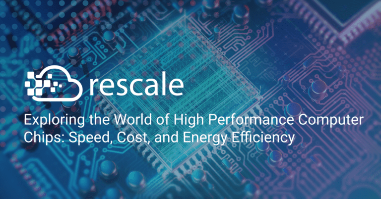 Exploring the World of High Performance Computer Chips: Speed, Cost, and Energy Efficiency - Rescale